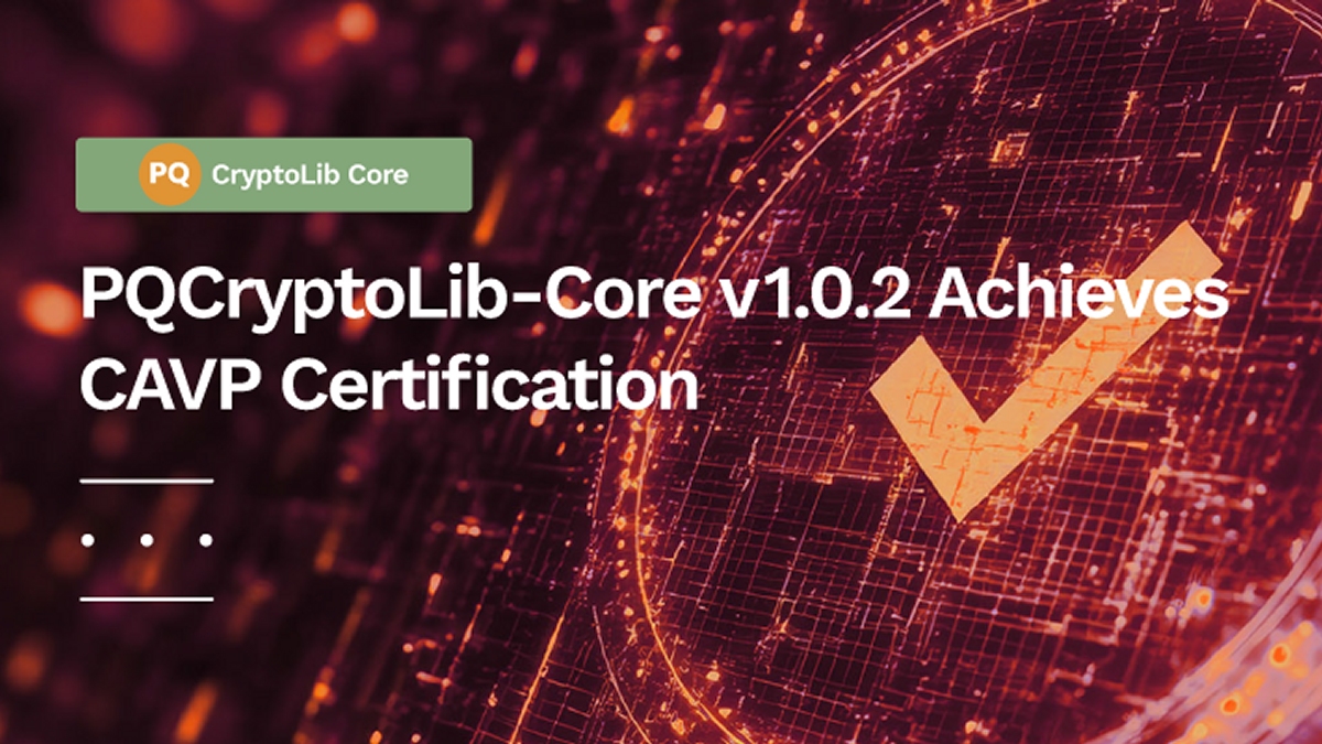 PQShield's PQCryptoLib-Core v1.0.2 Achieves CAVP Certification for a ...