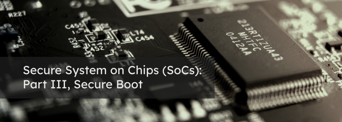 How to design secure SoCs, Part III: Secure Boot